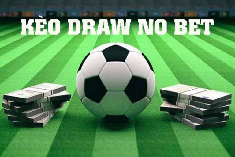 Kèo Draw No Bet Là Gì Và Kinh Nghiệm Chơi Luôn Thắng 2022